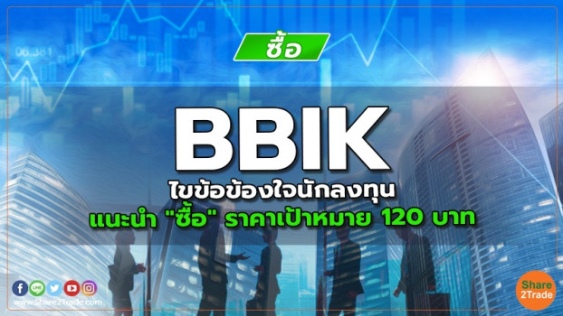 BBIK ไขข้อข้องใจนักลงทุน แนะนำ "ซื้อ" ราคาเป้าหมาย 120 บาท | Share2Trade